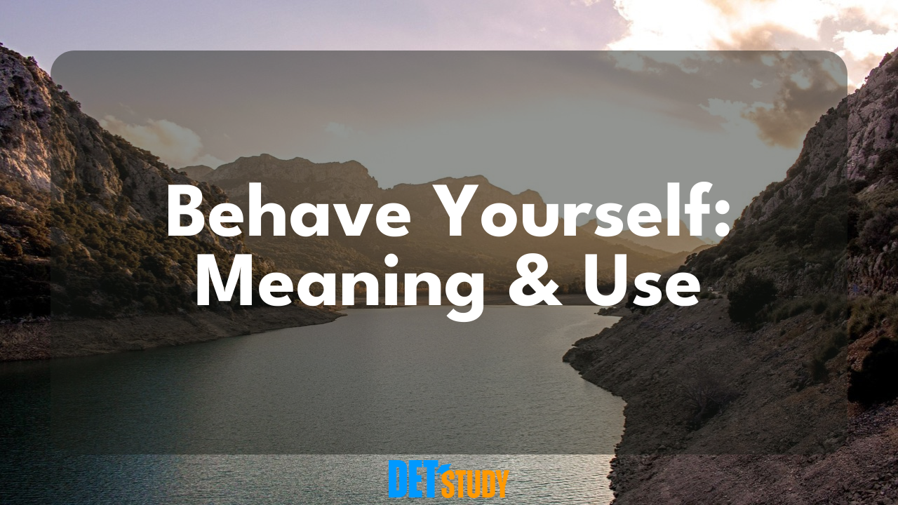 Behave Yourself Meaning: Understanding Its Significance and Usage in ...