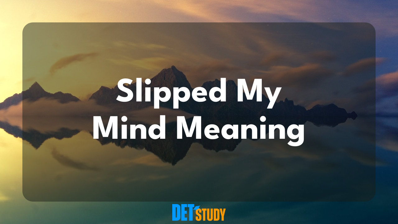 Slipped My Mind Meaning: Exploring Its Definition and Everyday Usage in ...